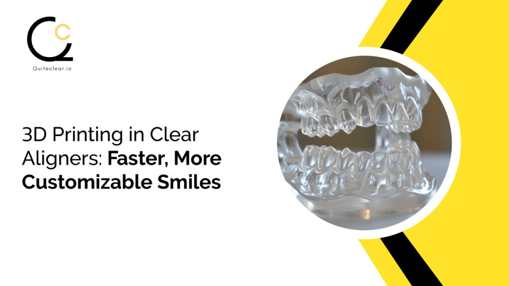 3D Printing in Clear Aligners: Precision & Speed